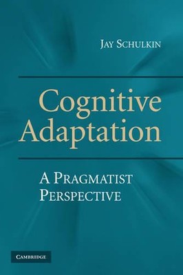 Cognitive Adaptation: A Pragmatist Perspective by Jay Schulkin (English ...