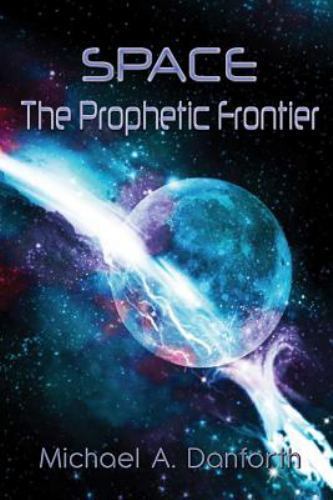 Space - the Prophetic Froniter by Michael A. Danforth (2010, Trade ...