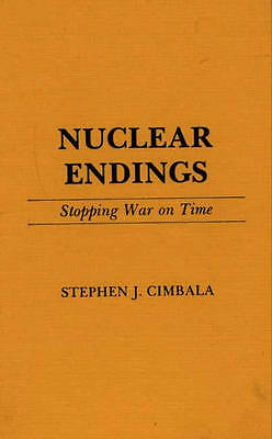 Nuclear Endings: Stopping War on Time by Stephen J. Cimbala (Hardcover ...