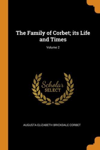 Family of Corbet; Its Life and Times; Volume 2 by Augusta Elizabeth ...