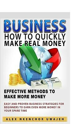 Business How Quickly Make Real Money - Effective Methods M by Uwajeh ...