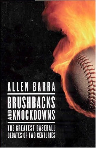BRUSHBACKS AND KNOCKDOWNS: THE GREATEST BASEBALL DEBATES By Allen Barra ...