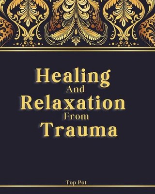 Healing and Relaxation from Trauma: Overcoming Trauma Without Fear ...