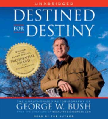 Destined for Destiny: The Unauthorized Autobiography of George W. Bush ...
