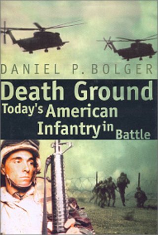 DEATH GROUND: TODAY'S AMERICAN INFANTRY IN BATTLE By Daniel P. Bolger ...