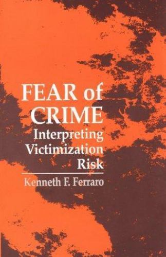 Fear of Crime : Interpreting Victimization Risk by Kenneth F. Ferraro ...