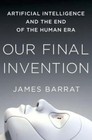 Our Final Invention: Artificial Intelligence and the End of the Human ...