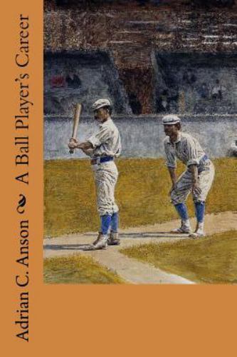 Ball Player's Career by Adrian C. Anson (2015, Trade Paperback) for ...