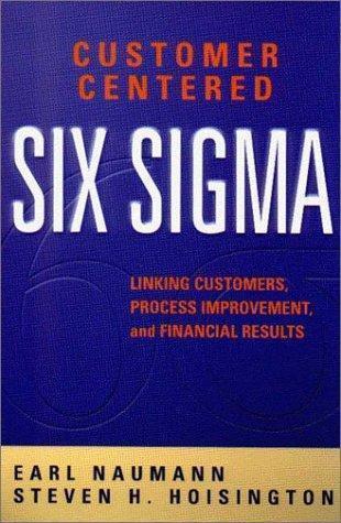Customer Centered Six Sigma : Linking Customers, Process Improvement ...