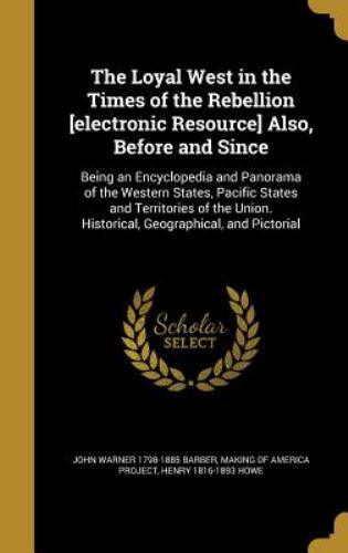 The Loyal West in the Times of the Rebellion [Electronic Resource] Also ...