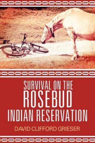 Survival on the Rosebud Indian Reservation by David Clifford Grieser ...