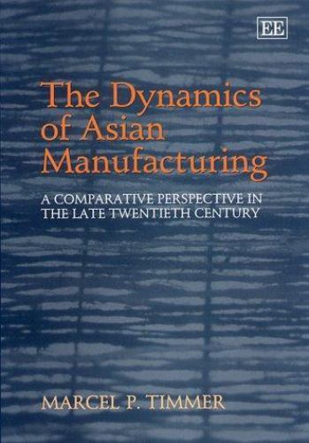 Dynamics of Asian Manufacturing : A Comparative Perspective in the Late ...