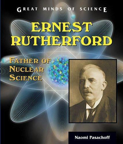 Ernest Rutherford: Father Of Nuclear Science (Great Minds of Science ...