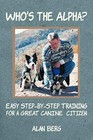 Who's the Alpha?: Easy Step-By-Step Training for a Great Canine Citizen ...