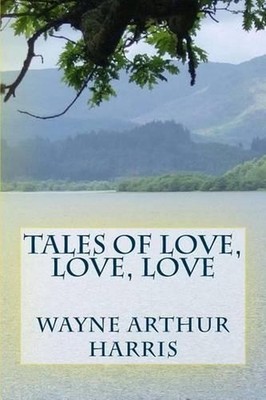 Tales Of Love, Love, Love by Wayne Arthur Harris (English) Paperback ...