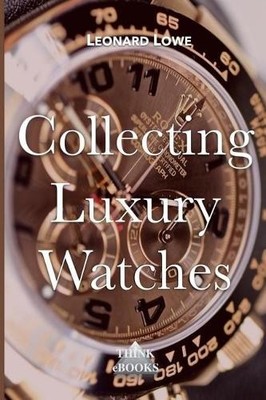 Leonard Lowe Collecting Luxury Watches (Color) (Tascabile) Luxury ...