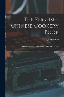 The English-Chinese Cookery Book: Containing 200 Receipts in English ...