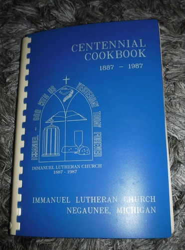 IMMANUEL LUTHERAN CHURCH NEGAUNEE, MICHIGAN CENTENNIAL COOKBOOK 1887 ...