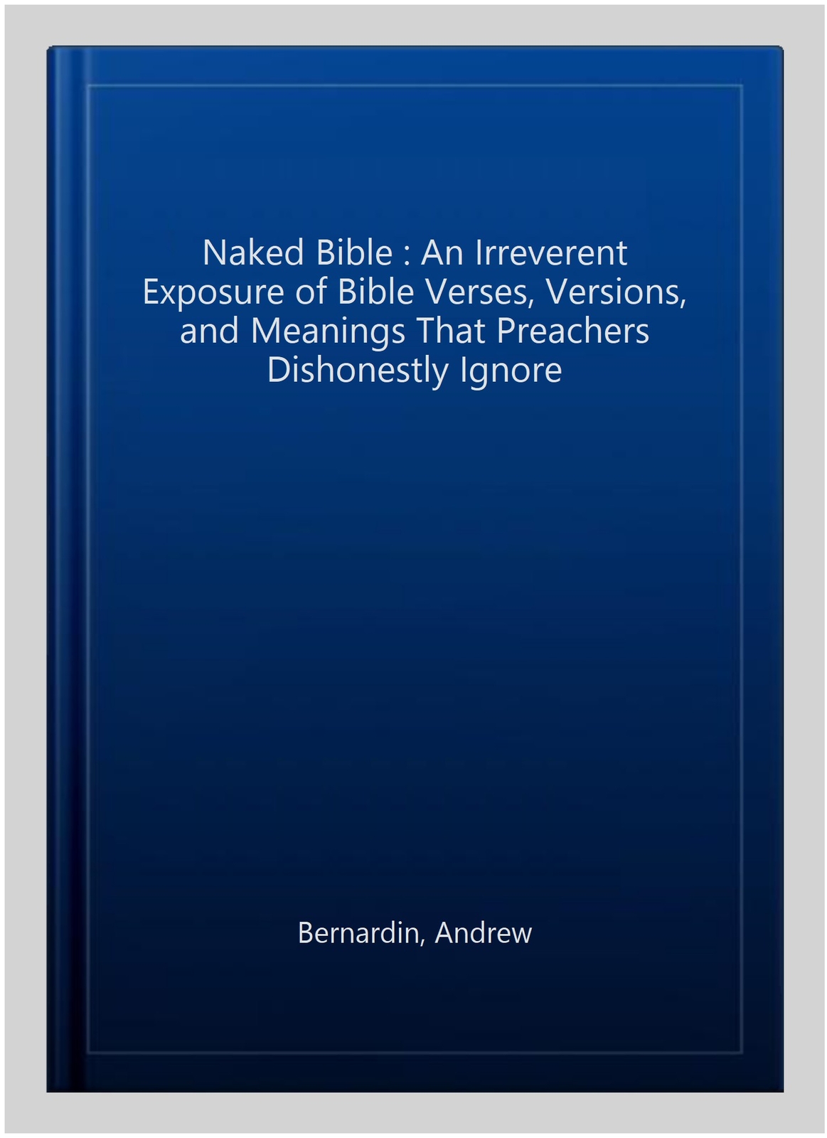Naked Bible : An Irreverent Exposure of Bible Verses, Versions, and ...
