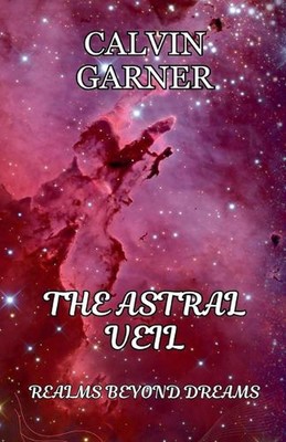 The Astral Veil: Realms Beyond Dreams by Calvin Garner Paperback Book ...
