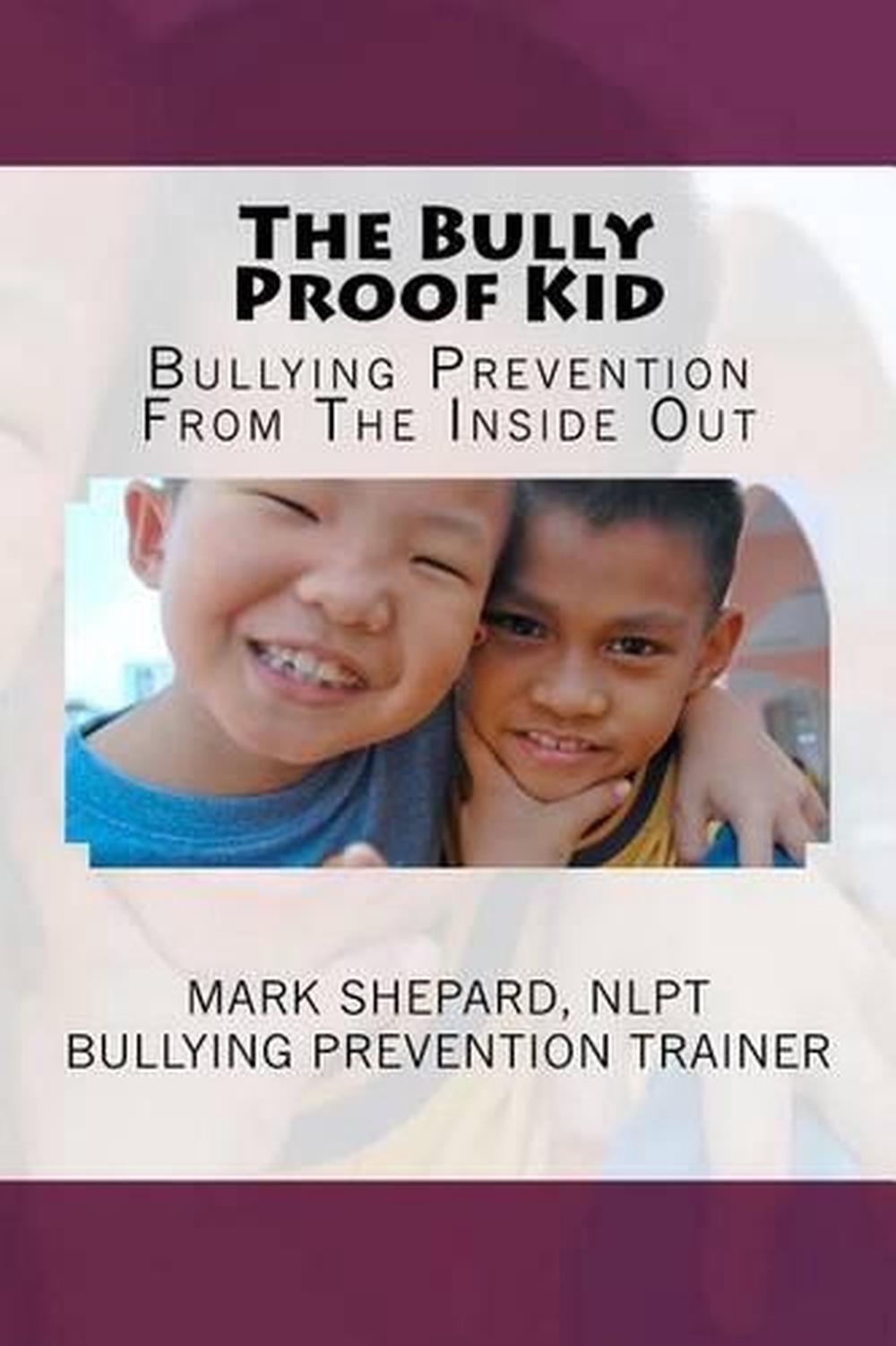 The Bully Proof Kid: Bullying Prevention From The Inside Out by Mark ...