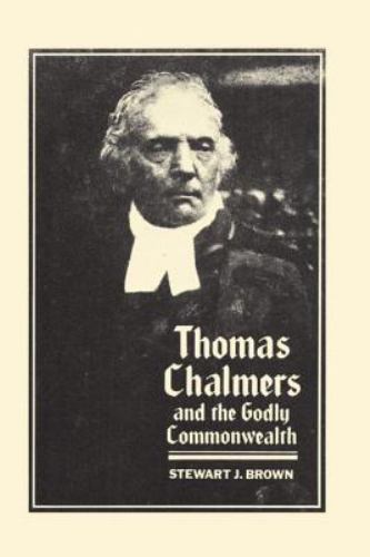 Thomas Chalmers and the Godly Commonwealth in Scotland by Stewart Brown ...