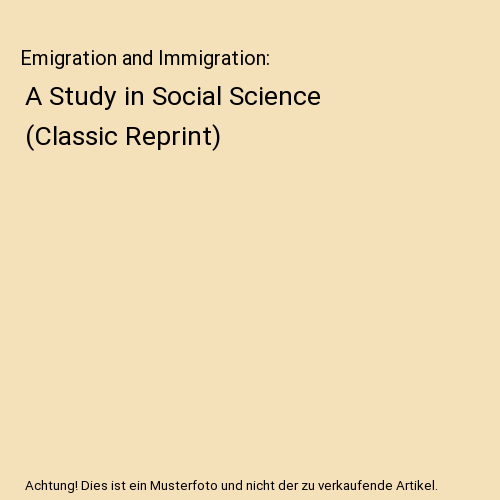 Emigration and Immigration: A Study in Social Science (Classic Reprint ...