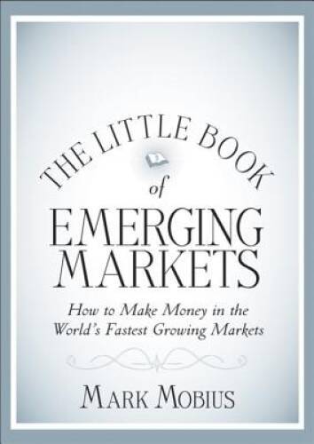 The Little Book of Emerging Markets: How To Make Money in the World's ...