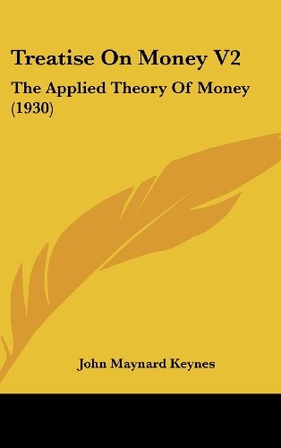 TREATISE ON MONEY V2: THE APPLIED THEORY OF MONEY (1930) By John ...