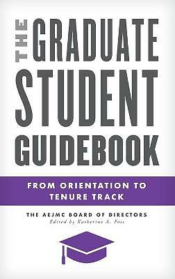 The Graduate Student Guidebook: From Orientation to Tenure Track by ...