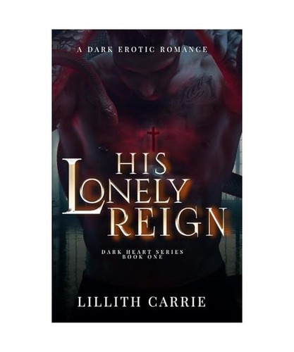 His Lonely Reign: Dark Heart Series Book One, Carrie, Lillith ...