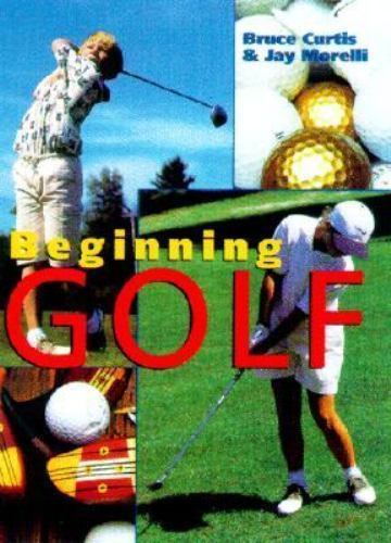 Beginning Golf by Bruce Curtis and Jay Morelli (2001, Trade Paperback ...