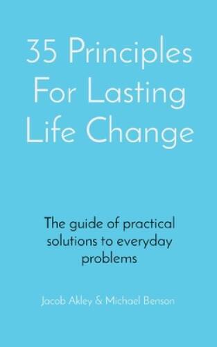 35 Principles For Lasting Life Change: The guide of practical solutions ...