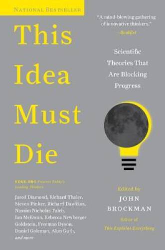 This Idea Must Die: Scientific Theories That Are Blocking Progress ...