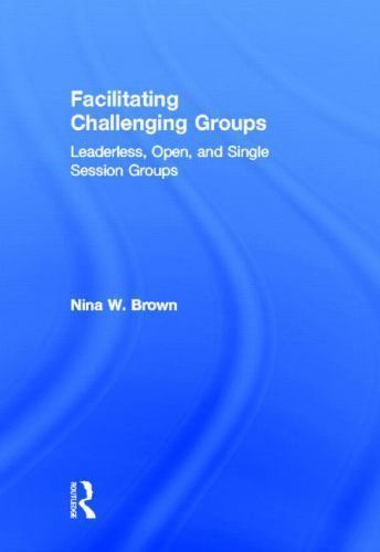 Facilitating Challenging Groups : Leaderless, Open, and Single Session ...