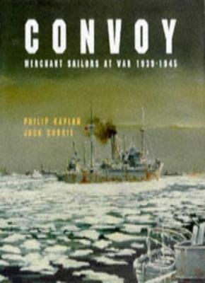 Convoy: Merchant Sailors at War, 1939-45 By Philip Kaplan, Jack ...
