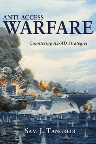 Anti-Access Warfare: Countering A2/AD Strategies by Sam J Tangredi: New ...