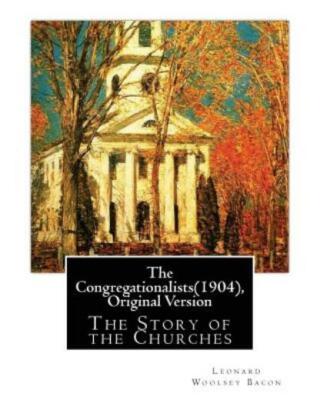 The Congregationalists(1904), By Leonard Woolsey Bacon (Original ...