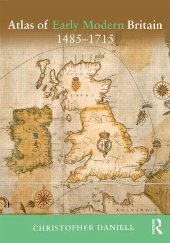 Atlas of Early Modern Britain, 1485-1715 by Christopher Daniell (2013 ...