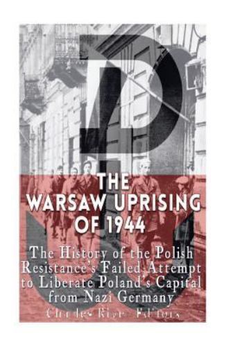 Warsaw Uprising of 1944: the History of the Polish Resistance's Failed ...