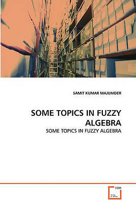 Some Topics in Fuzzy Algebra by Samit Kumar Majumder (Paperback, 2011 ...