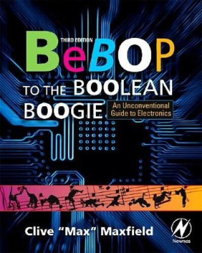 Bebop to the Boolean Boogie: An Unconventional Guide to Electronics ...