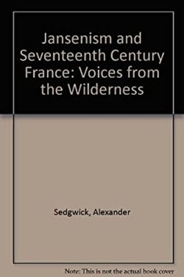 Jansenism in Seventeenth-Century France : Voices from the Wildern ...
