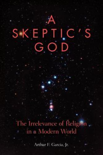 Skeptic's God : The Irrelevance of Religion in a Modern World by Arthur ...