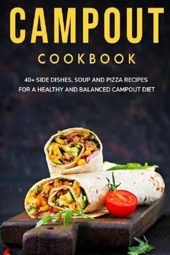 Campout Cookbook: 40+ Side Dishes, Soup and Pizza recipes for a healthy ...