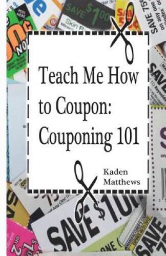 Teach Me How to Coupon: Couponing 101 - Paperback By Matthews, Kaden ...