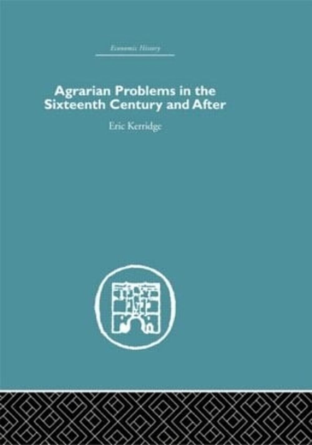 Agrarian Problems in the Sixteenth Century and After by Eric Kerridge ...