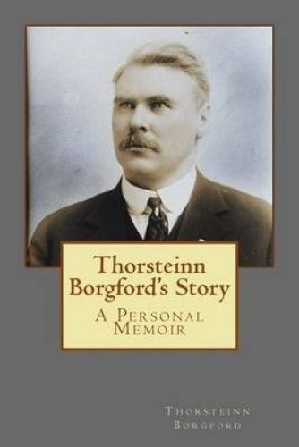 Thorsteinn Borgford's Story: A Personal Memoir by Thorsteinn Borgford ...