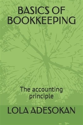 Basics of Bookkeeping: The accounting principle by Adesokan, Lola, Like ...