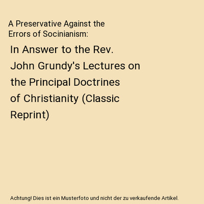 A Preservative Against the Errors of Socinianism: In Answer to the Rev ...